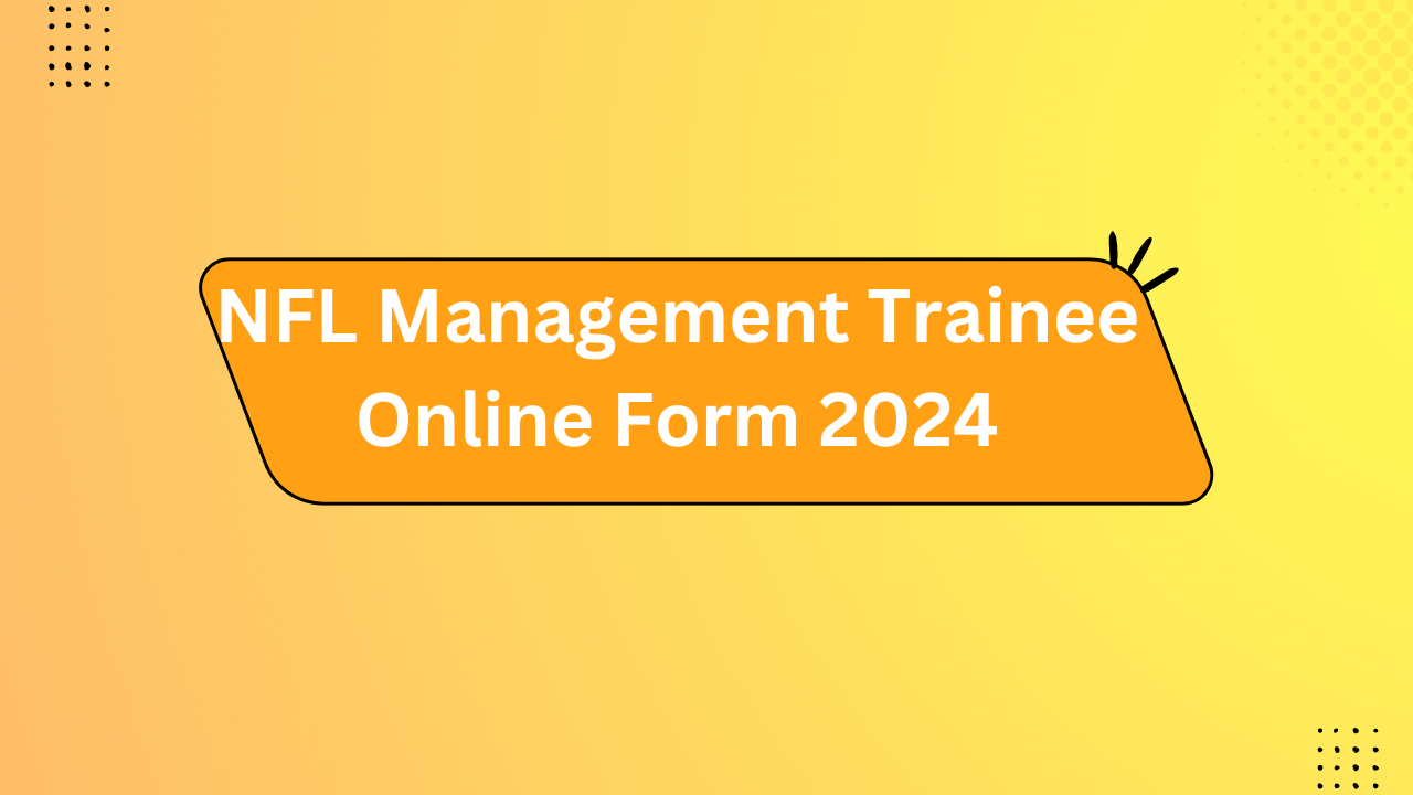 NFL Management Trainee Online Form 2024 - Rojgar With Ankit