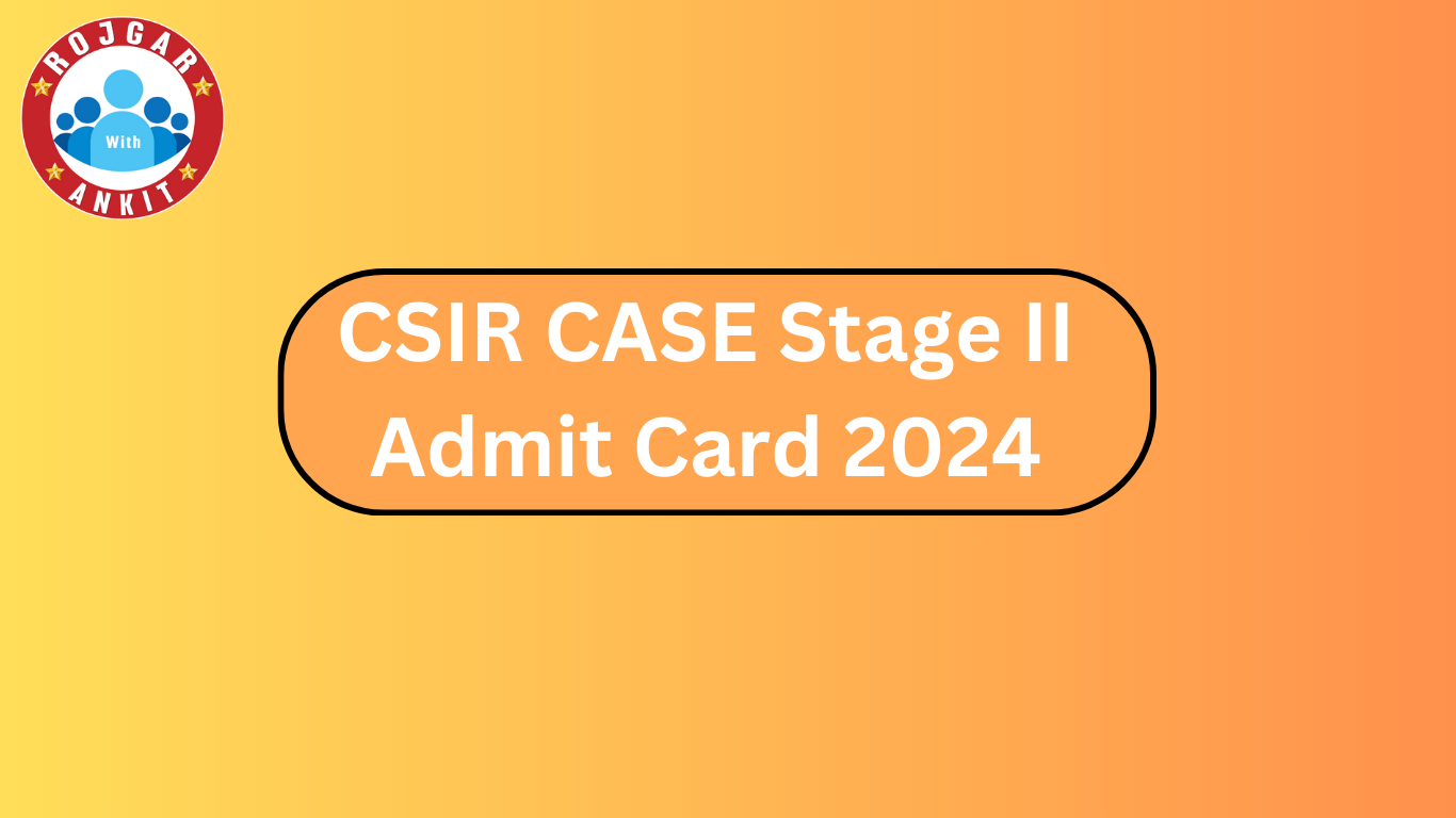 CSIR CASE Stage II Admit Card 2024 - Rojgar With Ankit