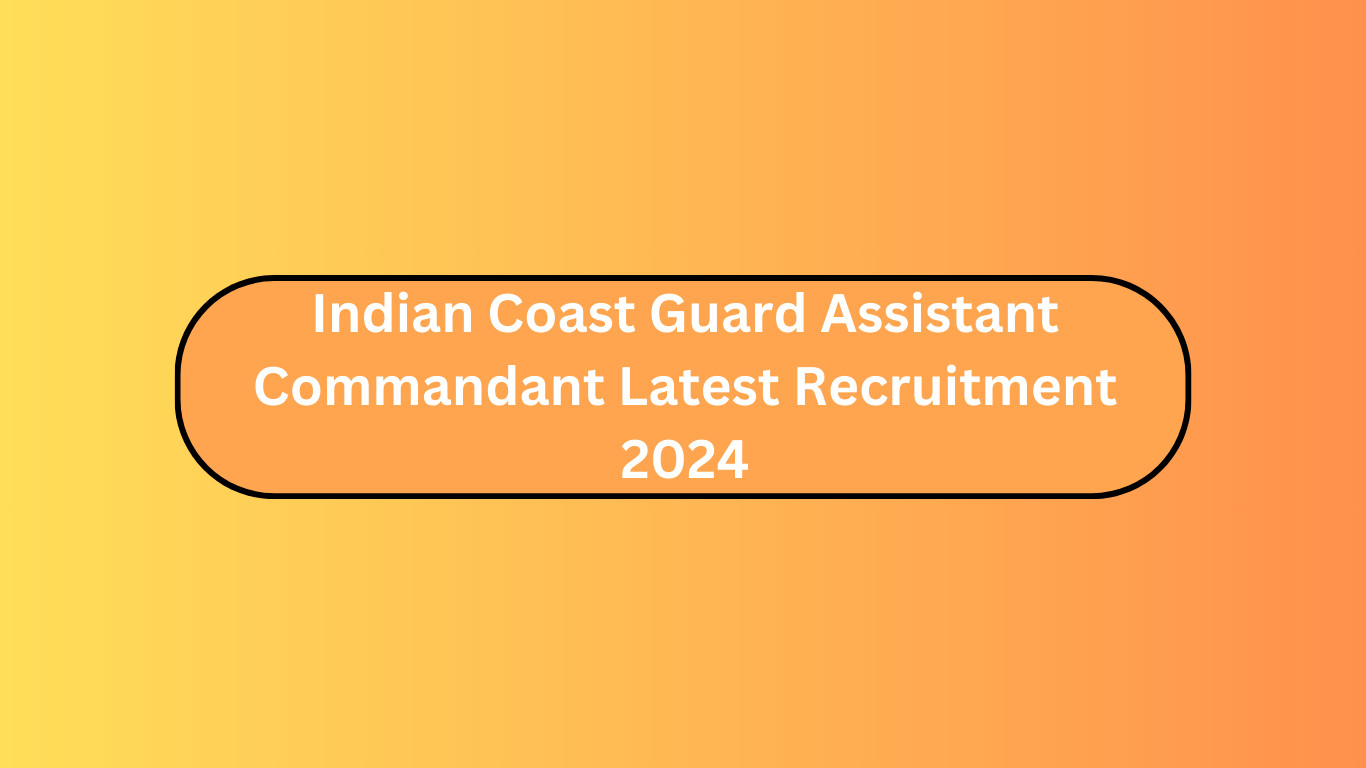 Indian Coast Guard Assistant Commandant Latest Recruitment 2024 ...